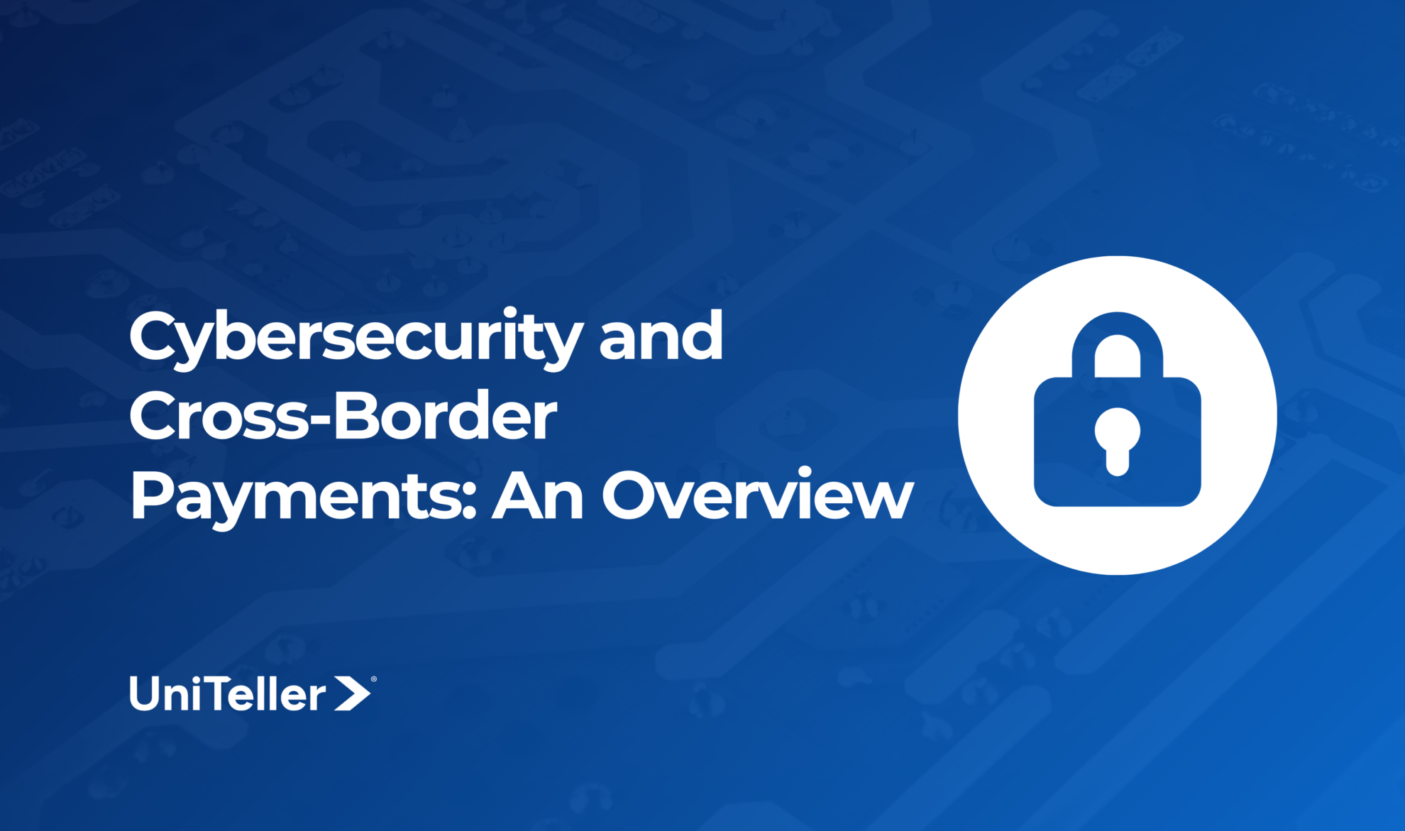 Cybersecurity and Cross-Border Payments: An Overview | UniTeller